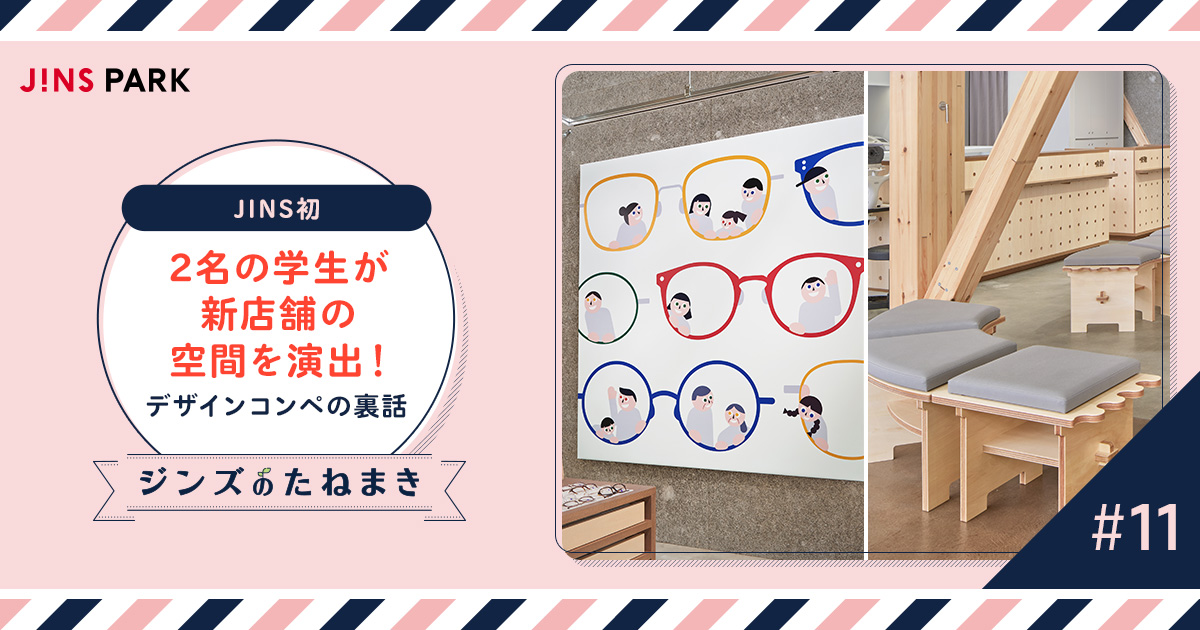 JINS初、2名の学生が新店舗の空間を演出！ デザインコンペの裏話 | JINS PARK