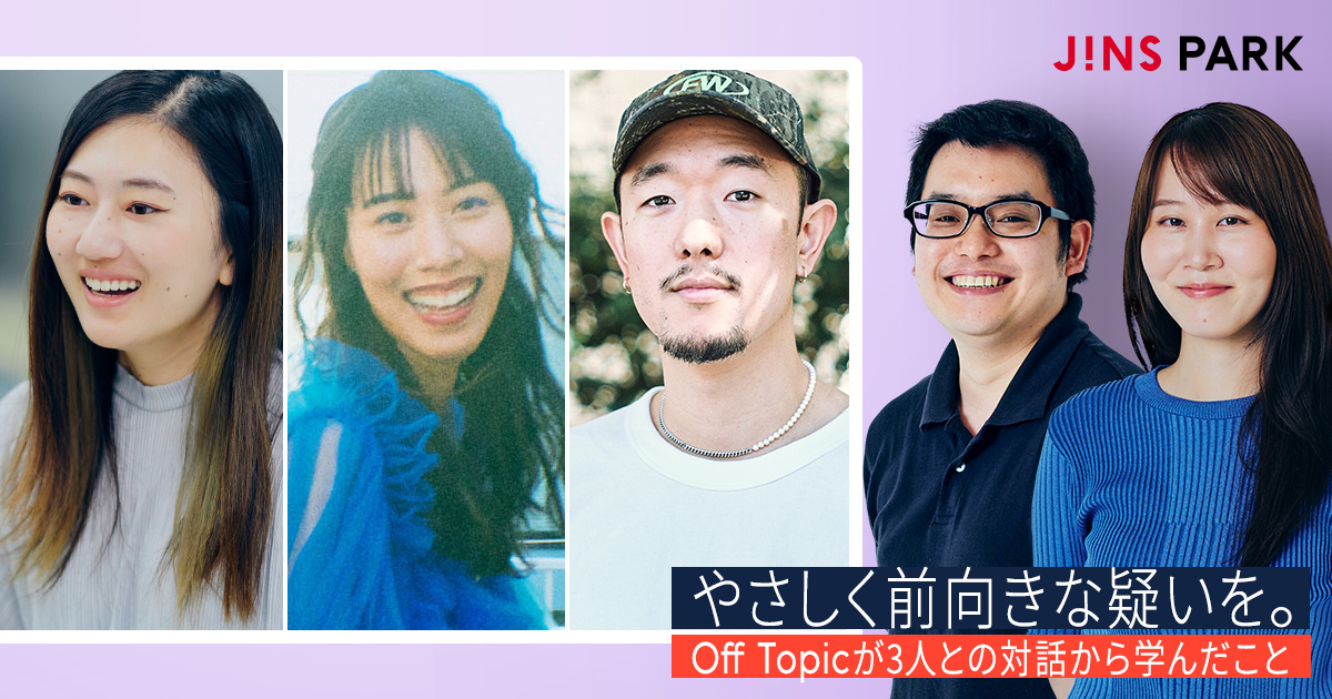 やさしく前向きな疑いを。Off Topicが3人との対話から学んだこと | JINS PARK