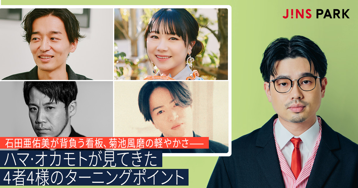 石田亜佑美が背負う看板、菊池風磨の軽やかさ——ハマ·オカモトが見てきた4者4様のターニングポイント | JINS PARK